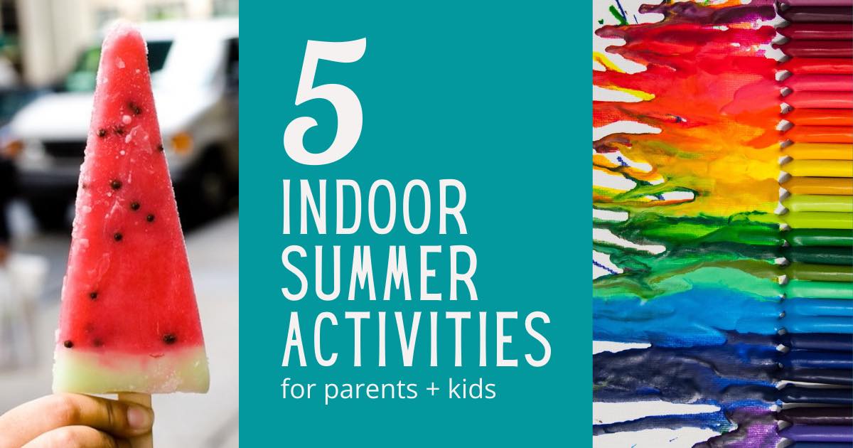 Five Indoor Summer Activities for Parents & Kids